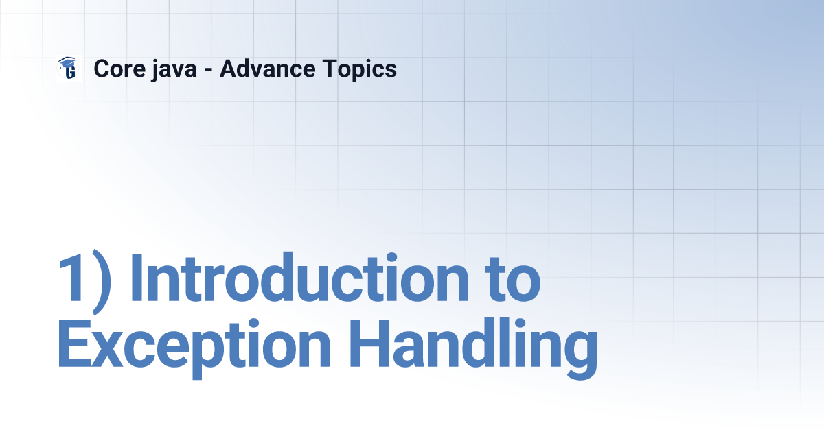 1) Introduction to Exception Handling | Core java - Advance Topics 1) Introduction to Exception Handling | Core java - Advance Topics